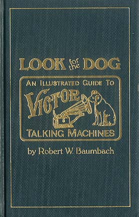 LOOK FOR THE DOG/AN ILLUSTRATED GUIDE TO VICTOR TALKING MACHINES 1901 ...